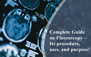 Complete Guide on Fluoroscopy – Its Procedure, Uses, and Purpose ...