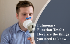 Advised a Pulmonary Function Test? Here Are the Things You Need to Know